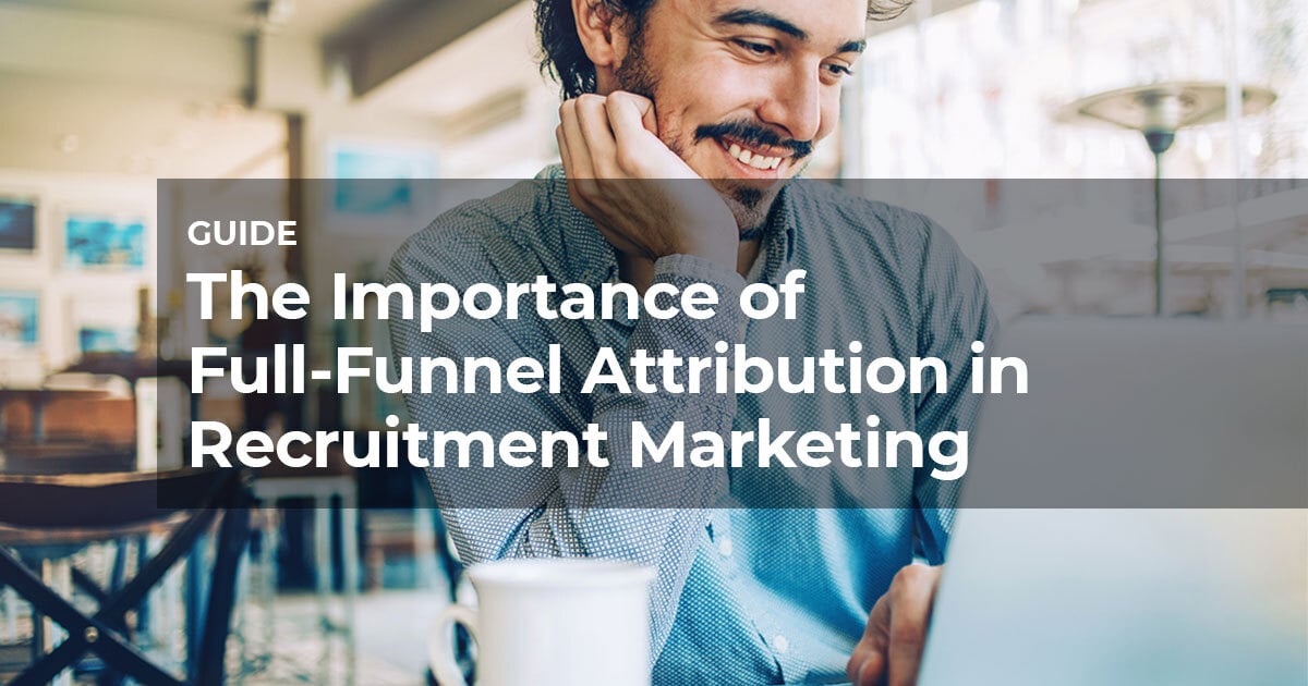The Importance of Full-Funnel Attribution in Recruitment Marketing